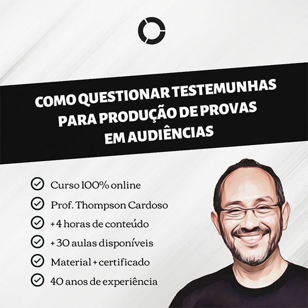 Como questionar testemunhas para produção de provas em audiências