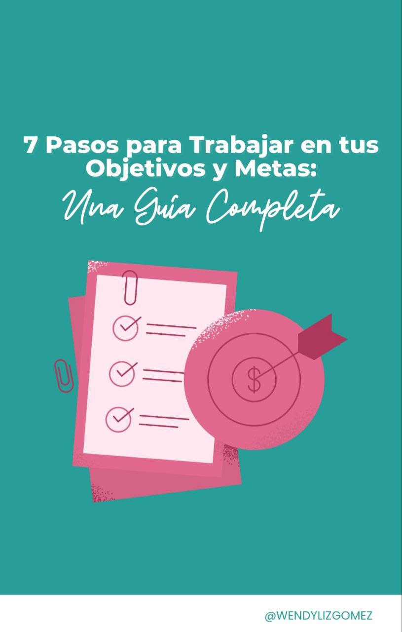 7 pasos para trabajar en tus metas y objetivos - Wendy Liz Gomez