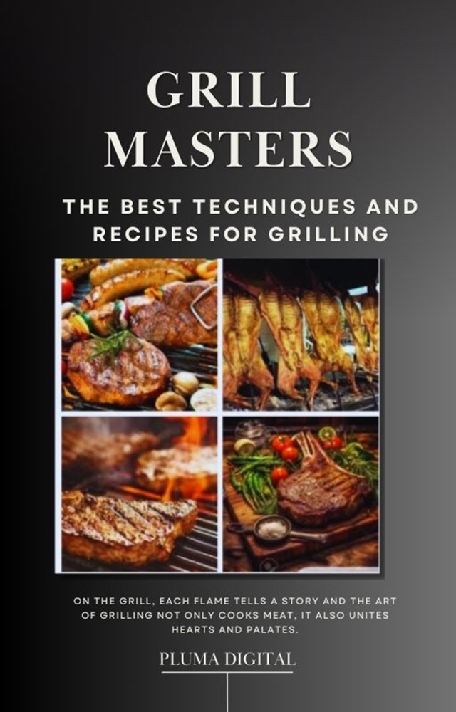 Grill Masters: The Best Grilling Techniques and Recipes - Pluma Dig...