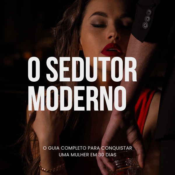 O sedutor moderno: O guia completo para conquistar uma mulher em 30 dias