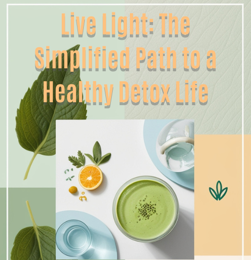 Live Light: The Simplified Path to a Healthy Detox Life