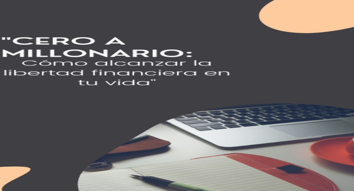 "CERO A MILLONARIO: Cómo alcanzar la libertad financiera en tu vida...