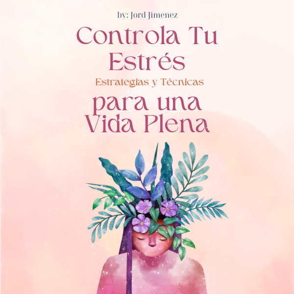 Controla Tu Estrés: Estrategias y Técnicas para una Vida Plena - Jo...