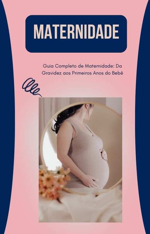 Guia Completo de Maternidade: Da Gravidez aos Primeiros Anos do Beb...