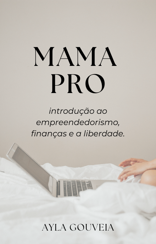Mama Pro — O Guia da Mãe Empreendedora - Ayla Gouveia Villa Flor