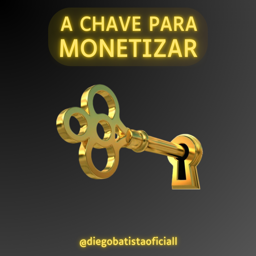 A Chave Para Monetizar
