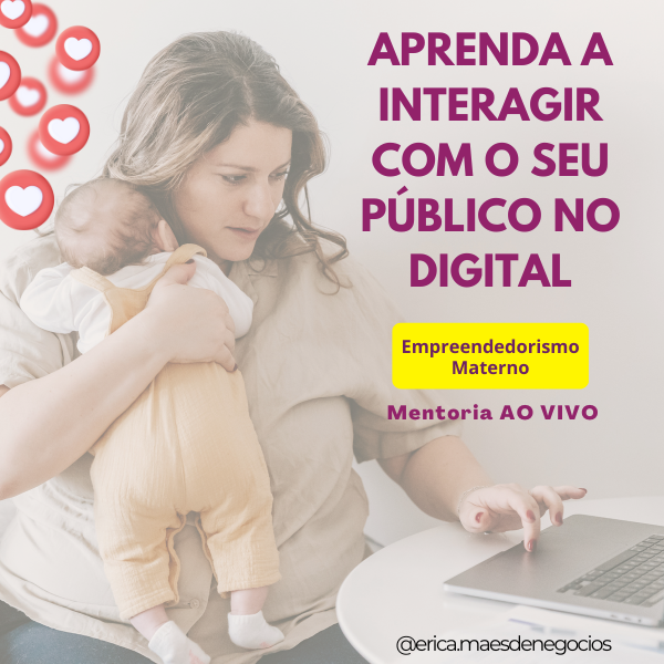Aprenda a interagir no digital - Mães empreendedoras - Erica Valie...