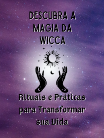 Descubra a Magia da Wicca - Rituais e Práticas para Transformar sua...