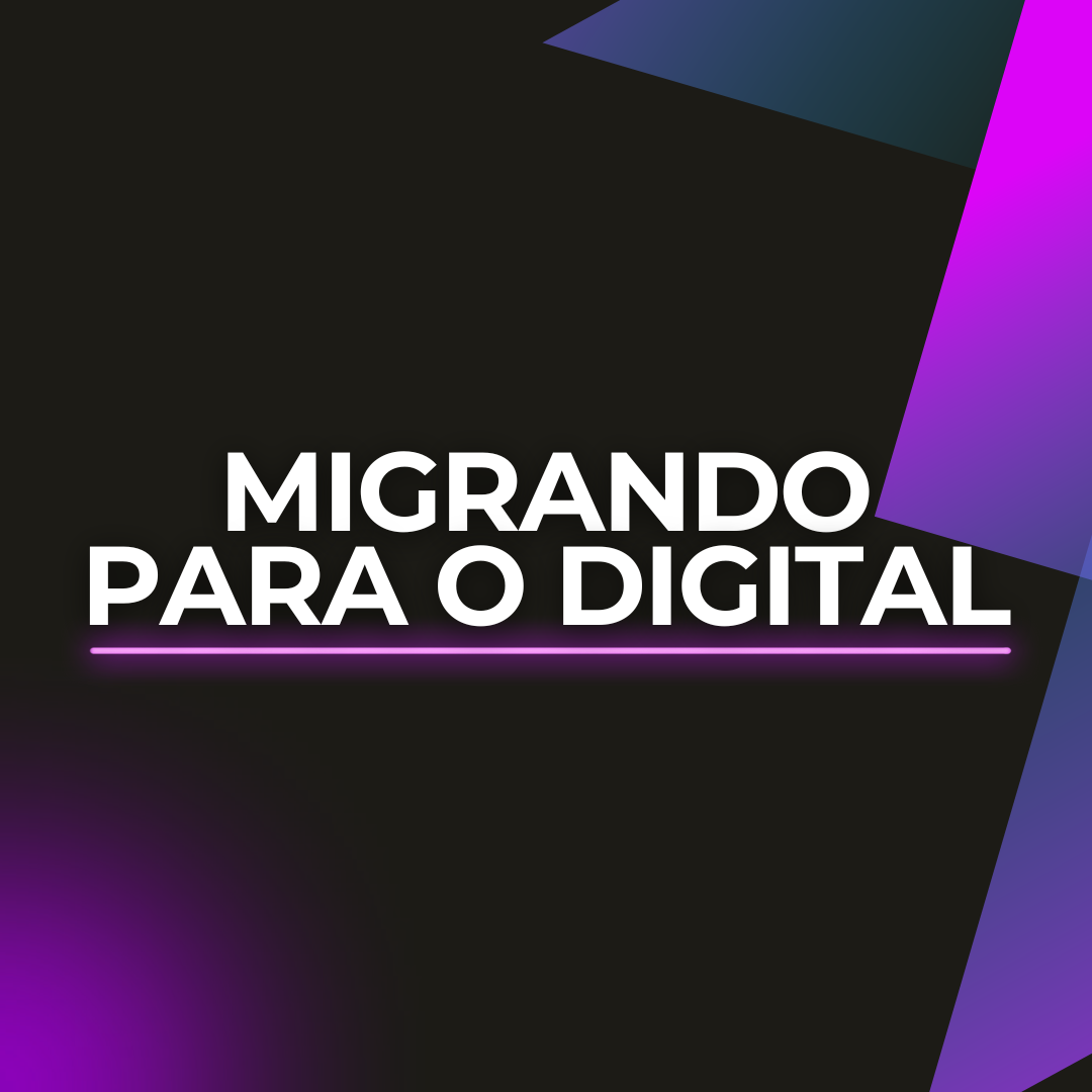 MIGRANDO PARA O DIGITAL