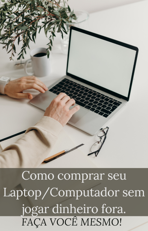 Como comprar seu Laptop / Computador sem jogar seu dinheiro fora!
