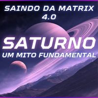 Saindo da Matrix 4.0 - O Mito de SATURNO + Desmistificando JESUS