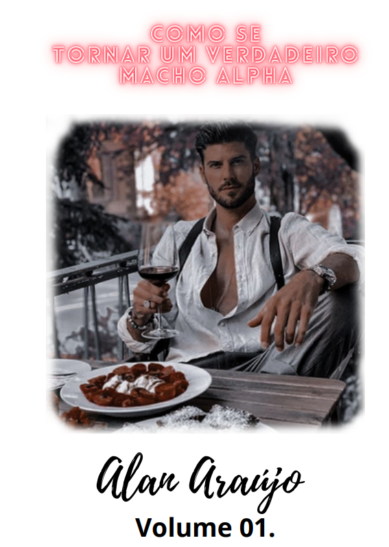 Como se tornar um Verdadeiro Macho Alpha Volume 01 - Alan Araújo