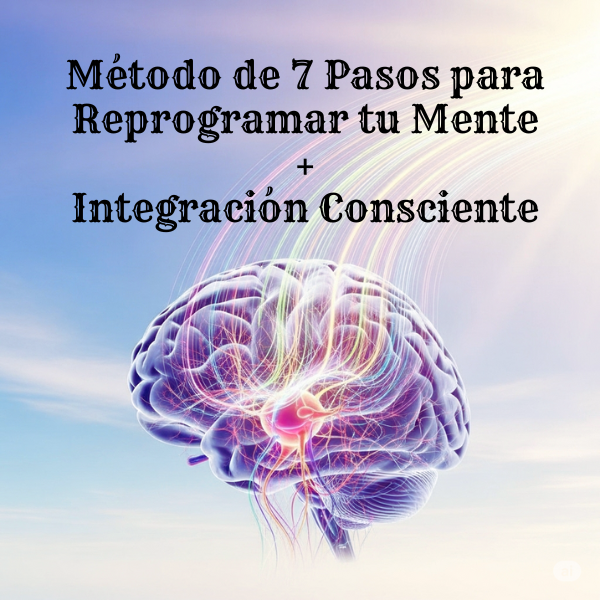 Método de 7 Pasos para Reprogramar tu Mente + Integración Consciente