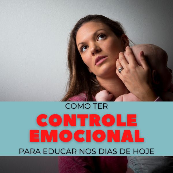 Como Ter Controle Emocional Para Educar nos Dias de Hoje