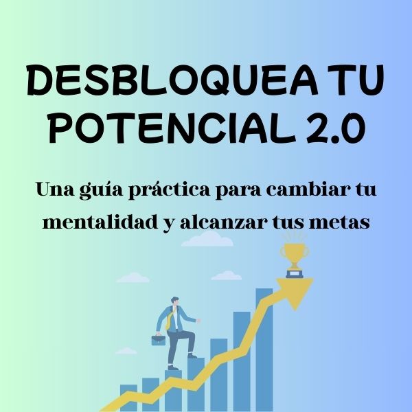DESBLOQUEA TU POTENCIAL 2.0: Una Guía Práctica para Cambiar tu Ment...