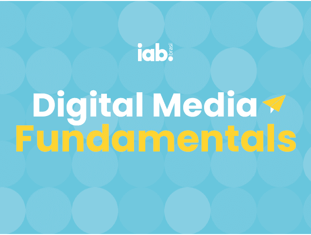 DIGITAL MEDIA FUNDAMENTALS - IAB BRASIL | Hotmart