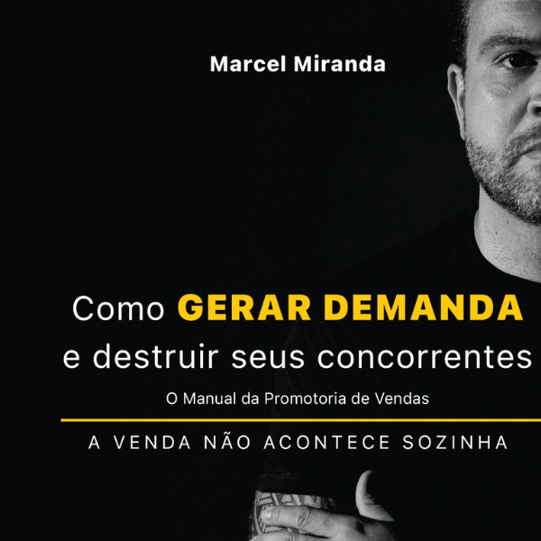Como Gerar Demanda e Destruir seus Concorrentes - Marcel Miranda