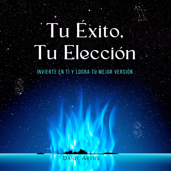 Tu Éxito, Tu Elección: Invierte en Ti y Logra tu Mejor Versión