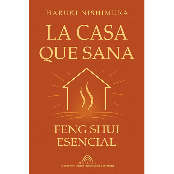 La Casa que Sana - Feng Shui Esencial - Por Haruki Nishimura - Lui...