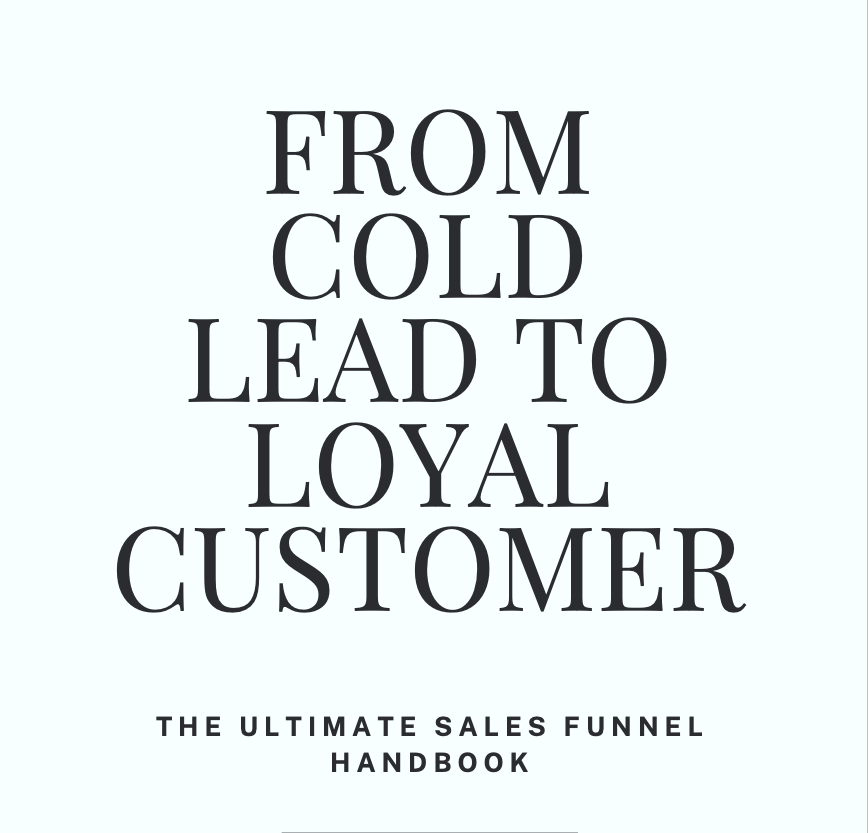 FROM COLD LEAD TO LOYAL CUSTOMER: The Ultimate Sales Funnel Handbook
