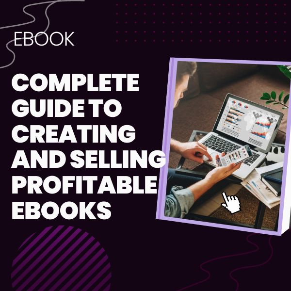 Complete Guide to Creating and Selling Profitable eBooks
