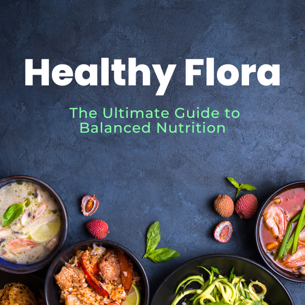 Healthy Flora: The Ultimate Guide to Balanced Nutrition