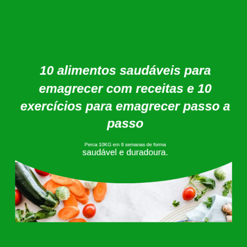 10 Alimentos Saudáveis Para Emagrecer Com Receitas e 10 Exercícios ...