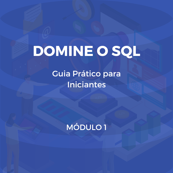 Domine o SQL: Guia Prático para Iniciantes (Módulo 1)