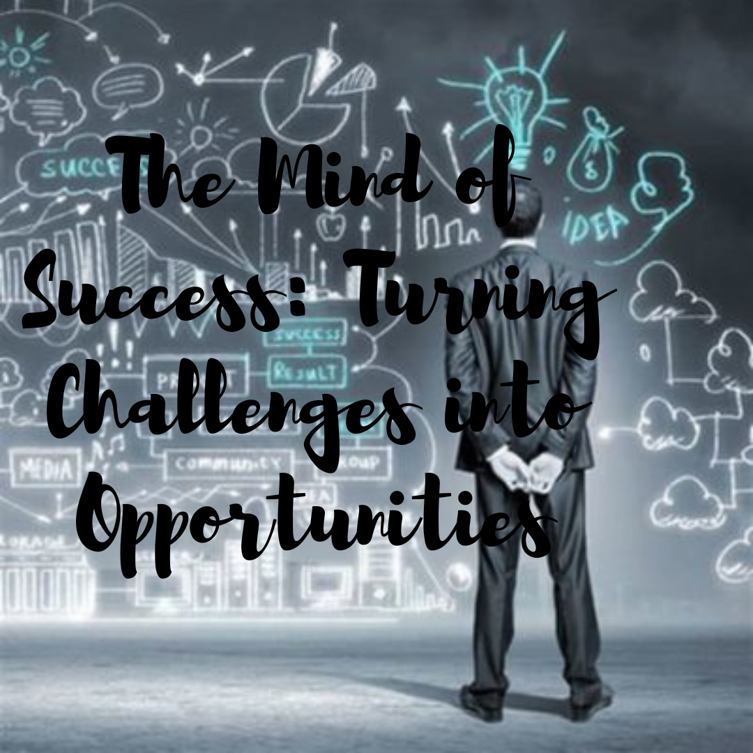 The Mind of Success: Turning Challenges into Opportunities
