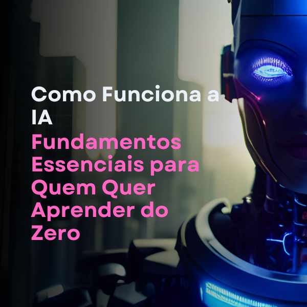 Como Funciona a IA? Fundamentos Essenciais para Quem Quer Aprender ...
