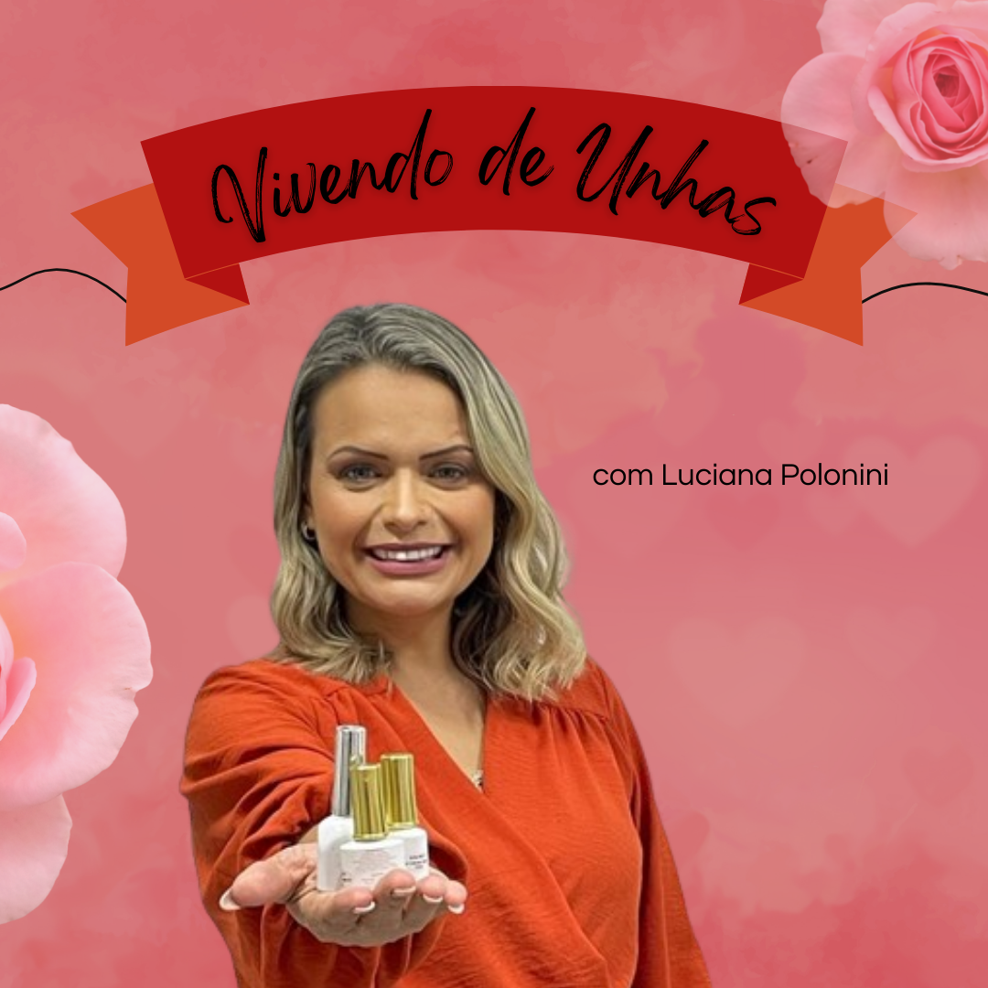 Vivendo de Unhas com Luciana Polonini - Luciana de Oliveira Polonin...
