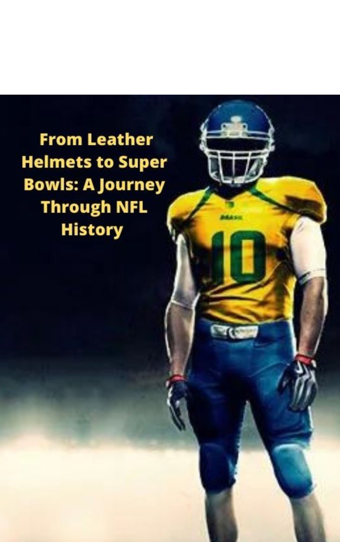 From Leather Helmets to Super Bowls: A Journey Through NFL History