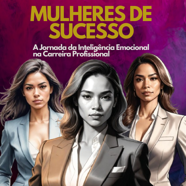 Mulheres de Sucesso - A Jornada da Inteligência Emocional na Carrei...