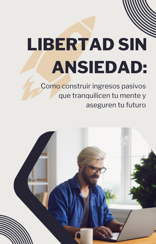 Libertad Sin Ansiedad: “Cómo Construir Ingresos Pasivos Que Tranqui...