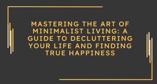 Mastering the Art Minimalist Living A Guide to Decluttering Your Life ...