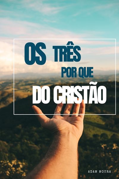 Os Três Porquês de um Cristão - Adam Moura | Hotmart