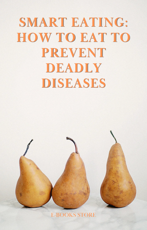 Smart Eating: How to Eat to Prevent Deadly Diseases - E-book store ...