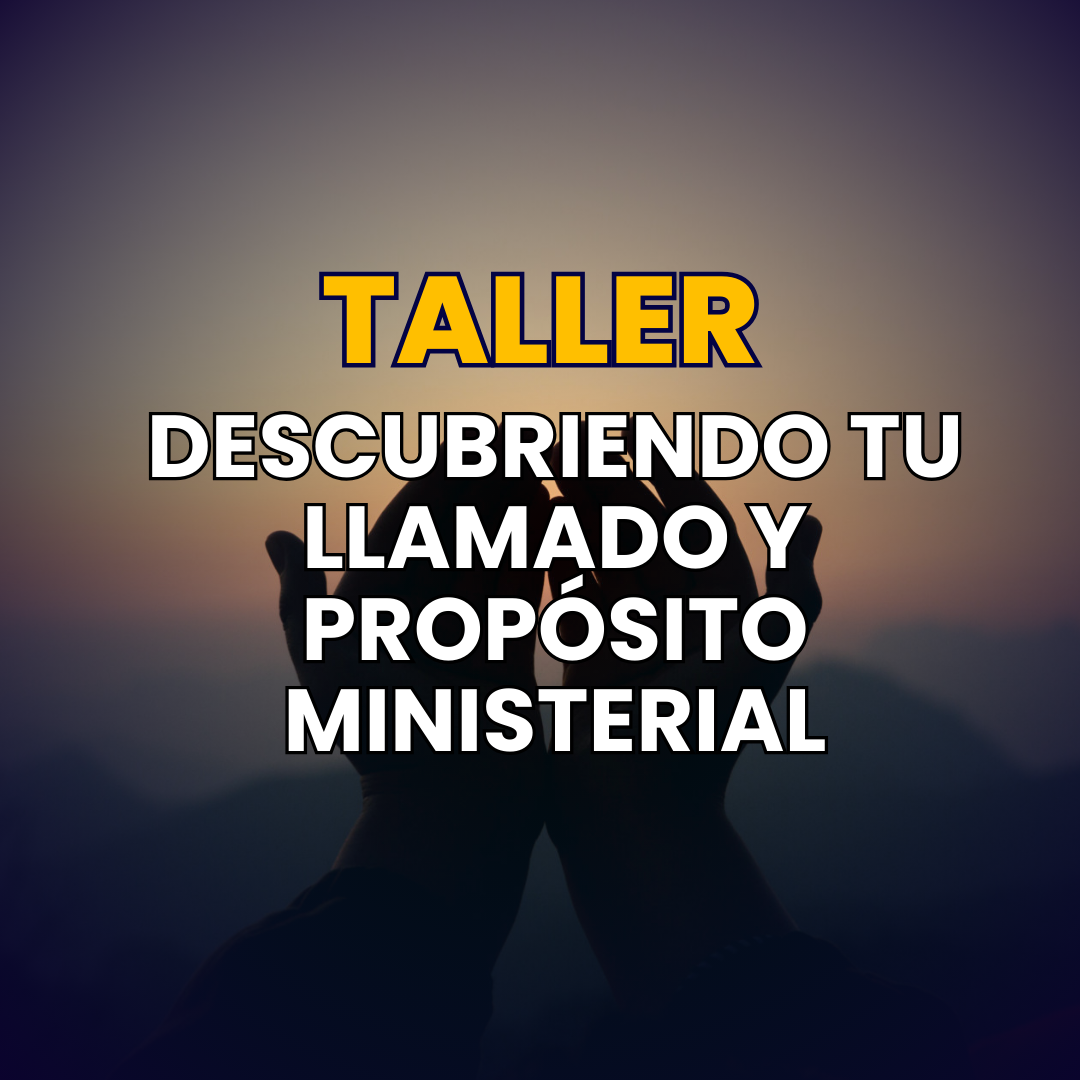 Taller Descubriendo tu Llamado y Propósito Ministerial - Instituto ...