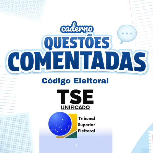 Caderno de Questões Inéditas e Comentadas do Código Eleitoral (Lei nº 4737) TSE