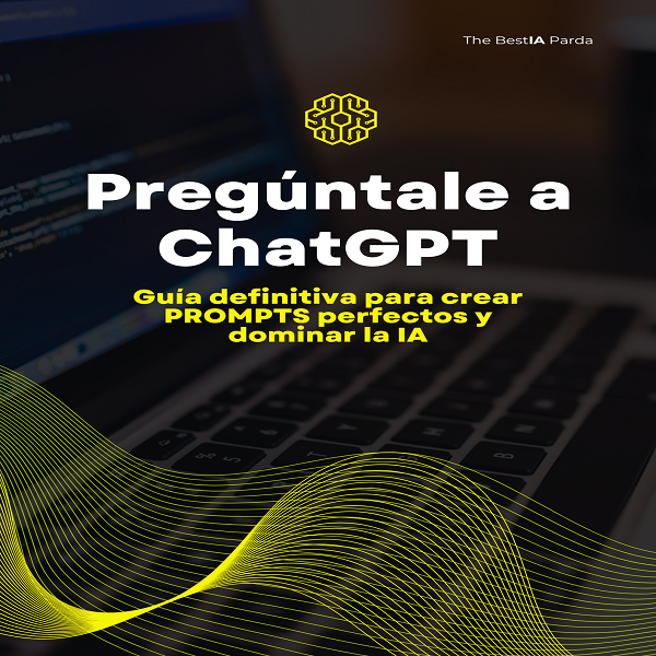 Pregúntale a ChatGpt: guía definitiva para crear prompts perfectos ...