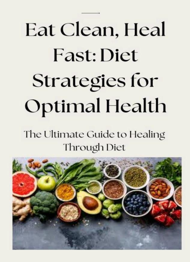 Eat Clean, Heal Fast: Diet Strategies for Optimal Health. The Ultimate ...