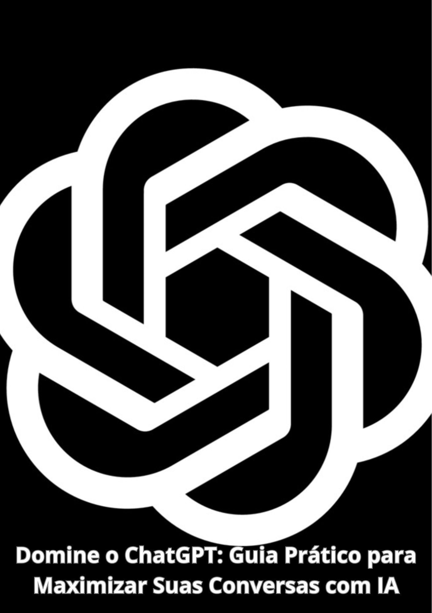 Domine o ChatGPT: Guia Prático para Maximizar Suas Conversas com IA