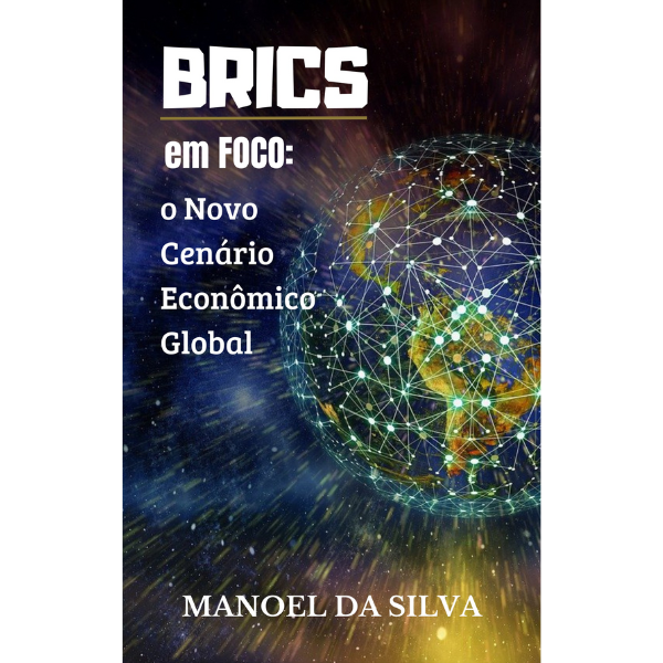 BRICS em Foco: o Novo Cenário Econômico Global - Manoel da Silva