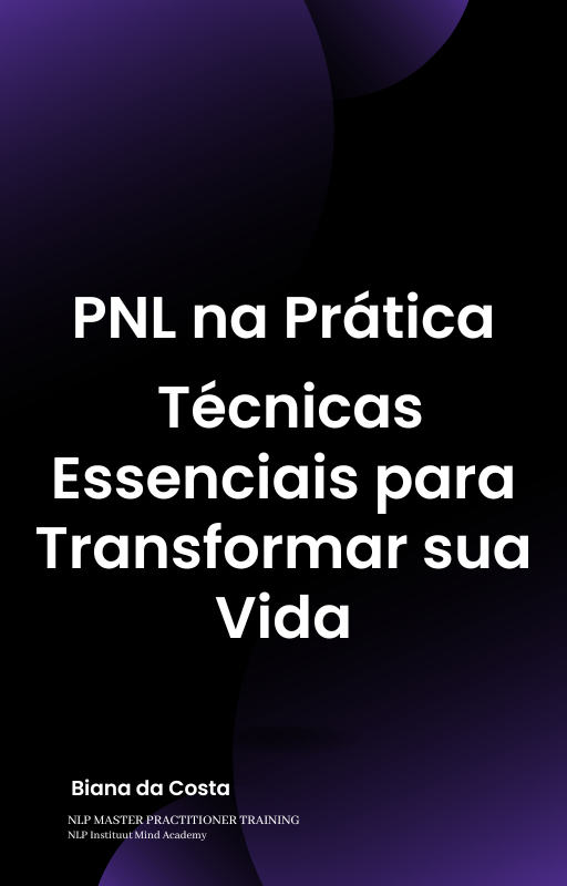 PNL na Prática Técnicas Essenciais para Transformar suaVida - Biana...