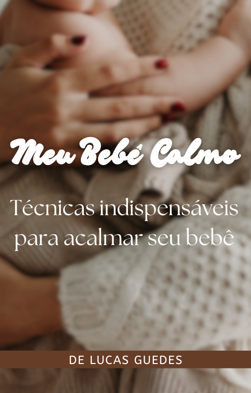 Meu Bebê Calmo - Técnicas indispensáveis para acalmar seu bebê