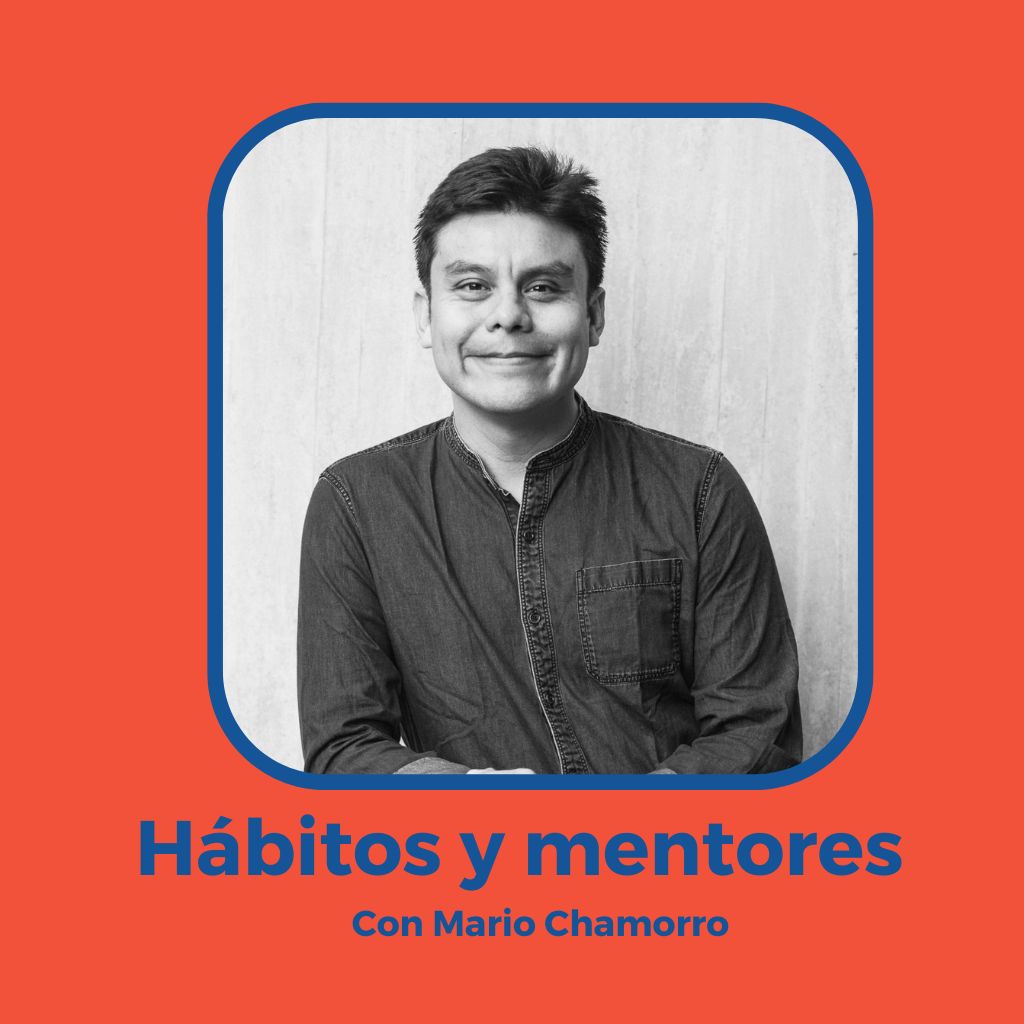 ¿Cómo crear hábitos duraderos y encontrar mentores? con Mario Cham...