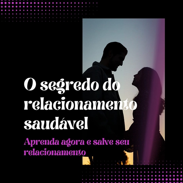 O segredo do relacionamento saudável - Curso prático - O segredo do...