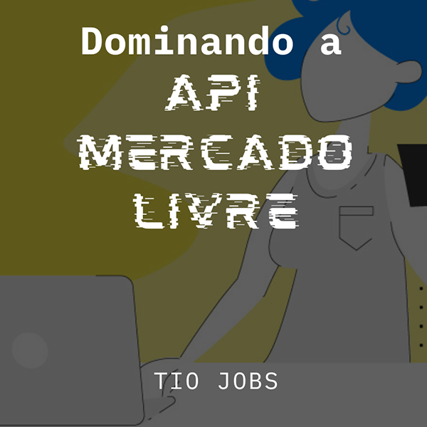 Dominando a API do Mercado Livre - Tio Jobs | Hotmart
