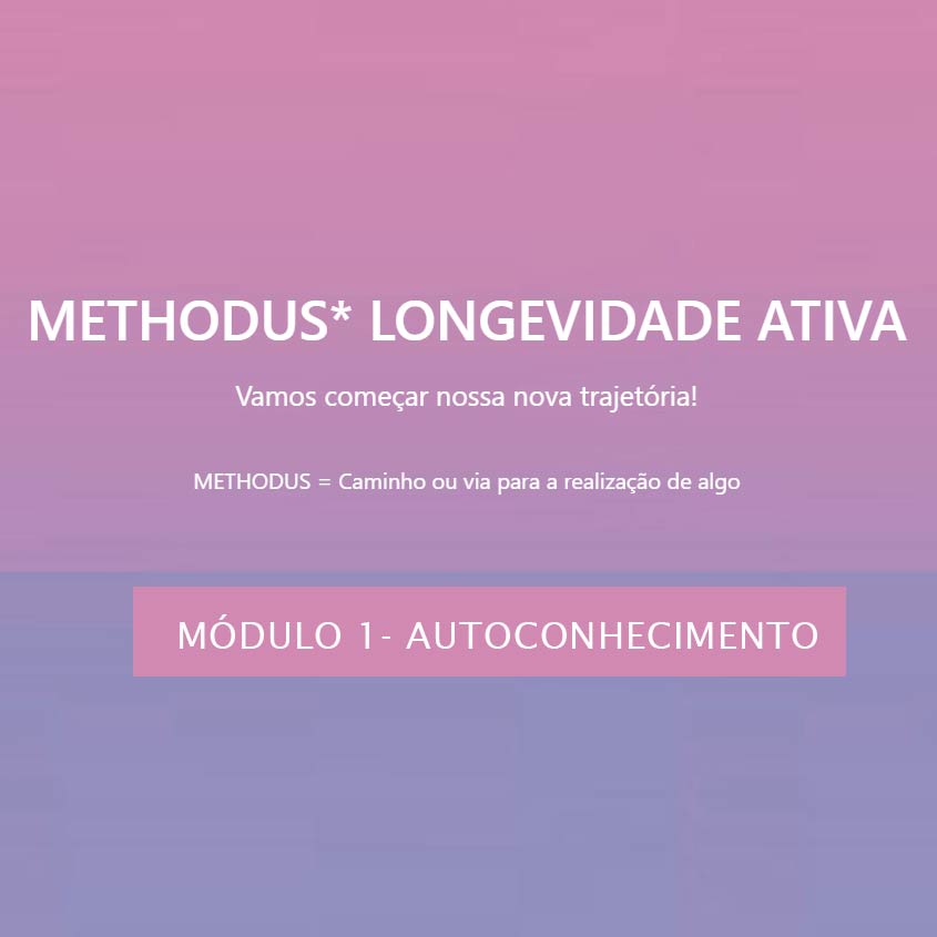 Methodus Longevidade Ativa - Módulo 1 - Zeila Sliozbergas | Hotmart