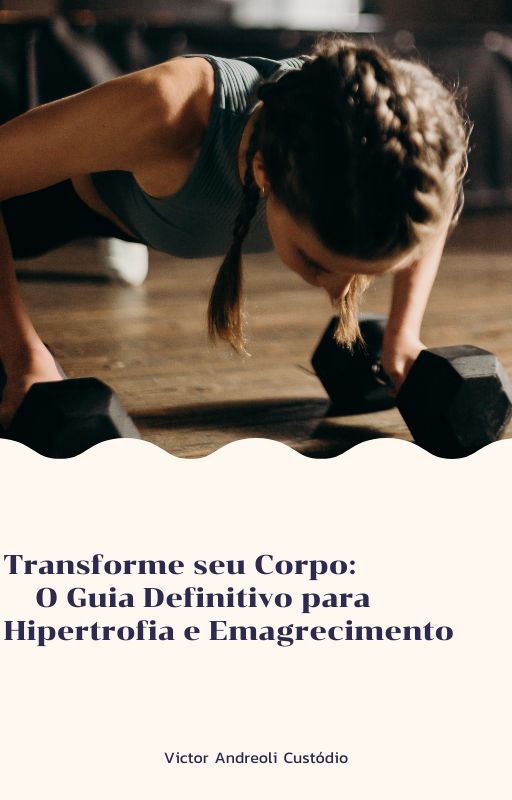 Transforme seu Corpo: O Guia Definitivo para Hipertrofia e Emagreci...